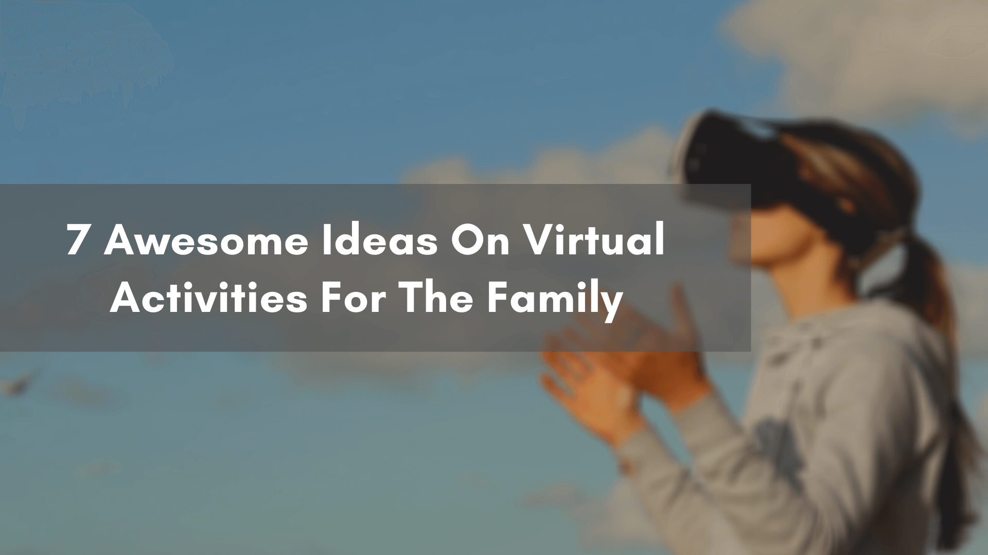 7 Awesome Virtual Activities For The Family