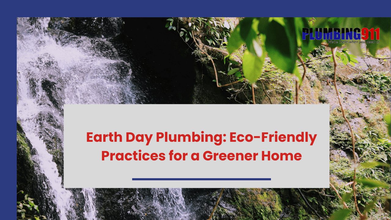 Earth Day Plumbing: Eco-Friendly Practices for a Greener Home